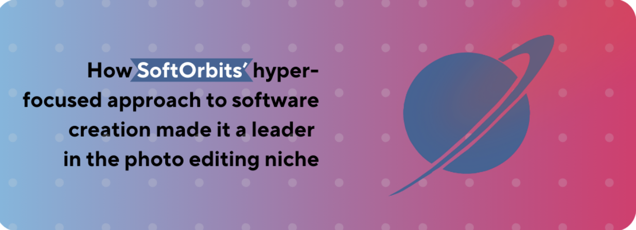 How SoftOrbits’ hyper-focused approach to software creation made it a ...